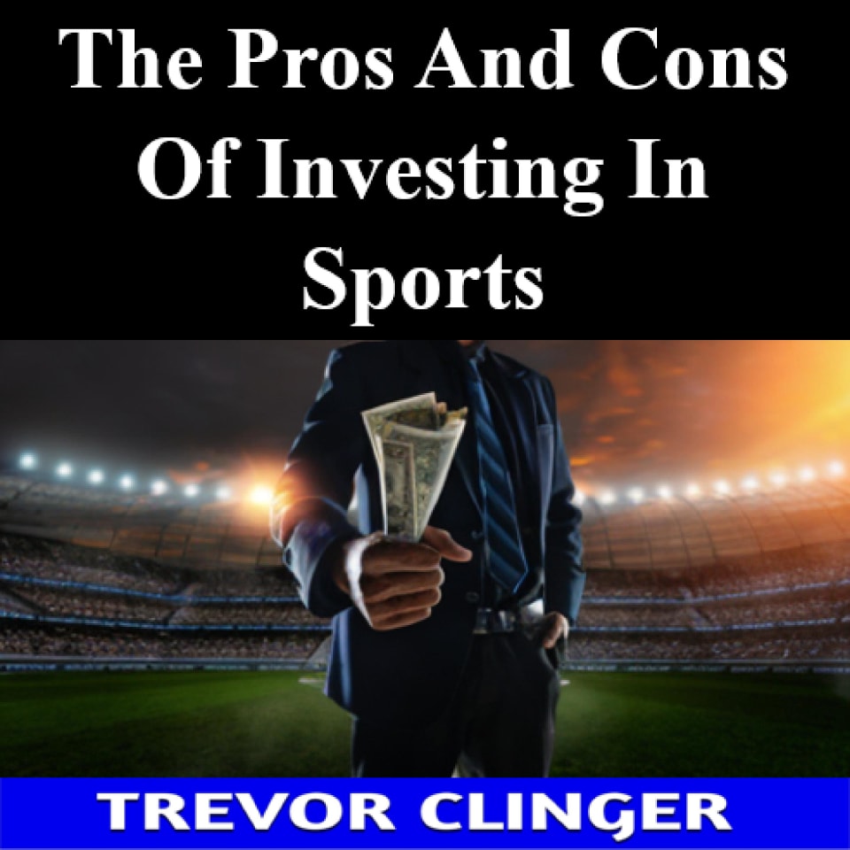 The Pros And Cons Of Investing In Sports by Trevor Clinger - Audiobook