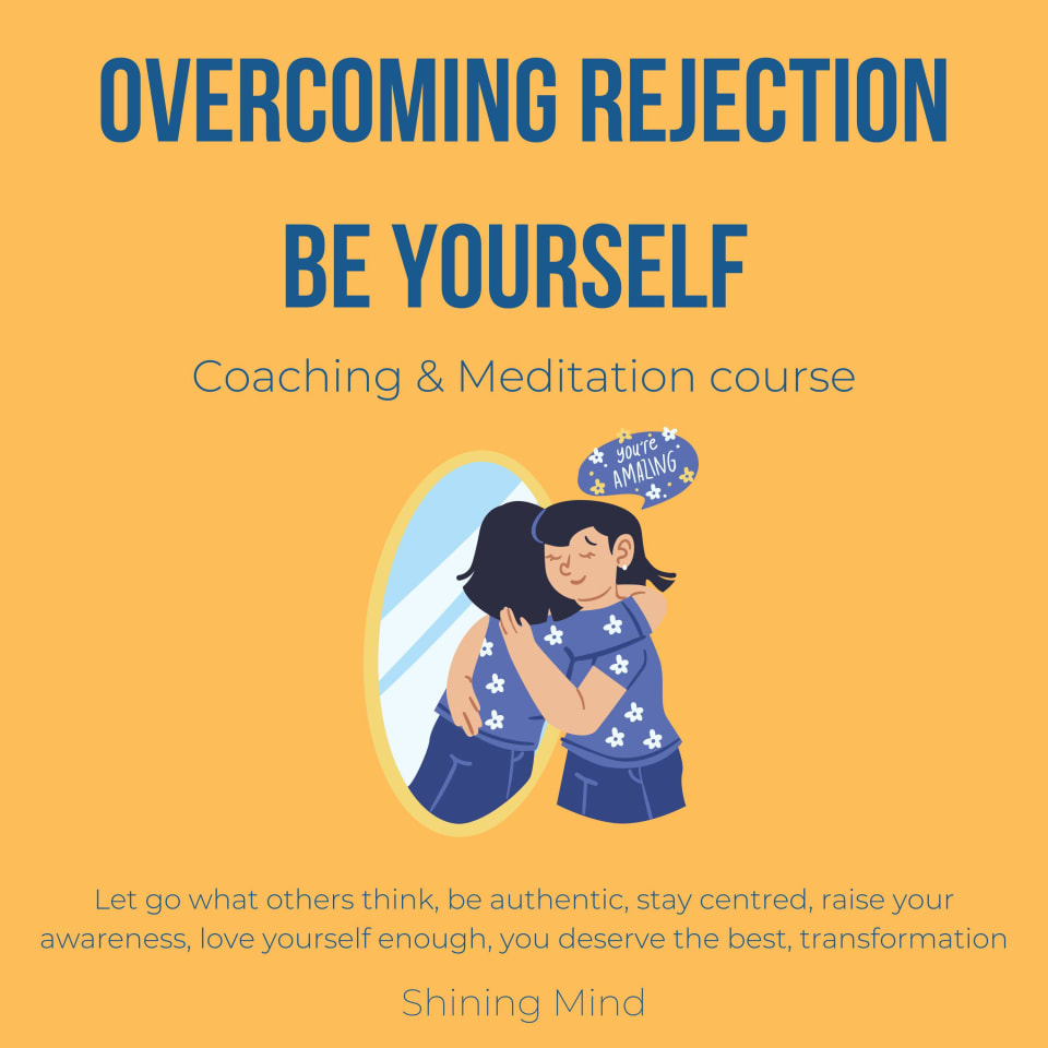 Overcoming rejection Be yourself coaching & meditation course by ...