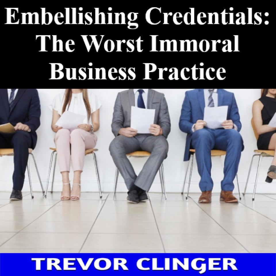 Embellishing Credentials: The Worst Immoral Business Practice by Trevor ...