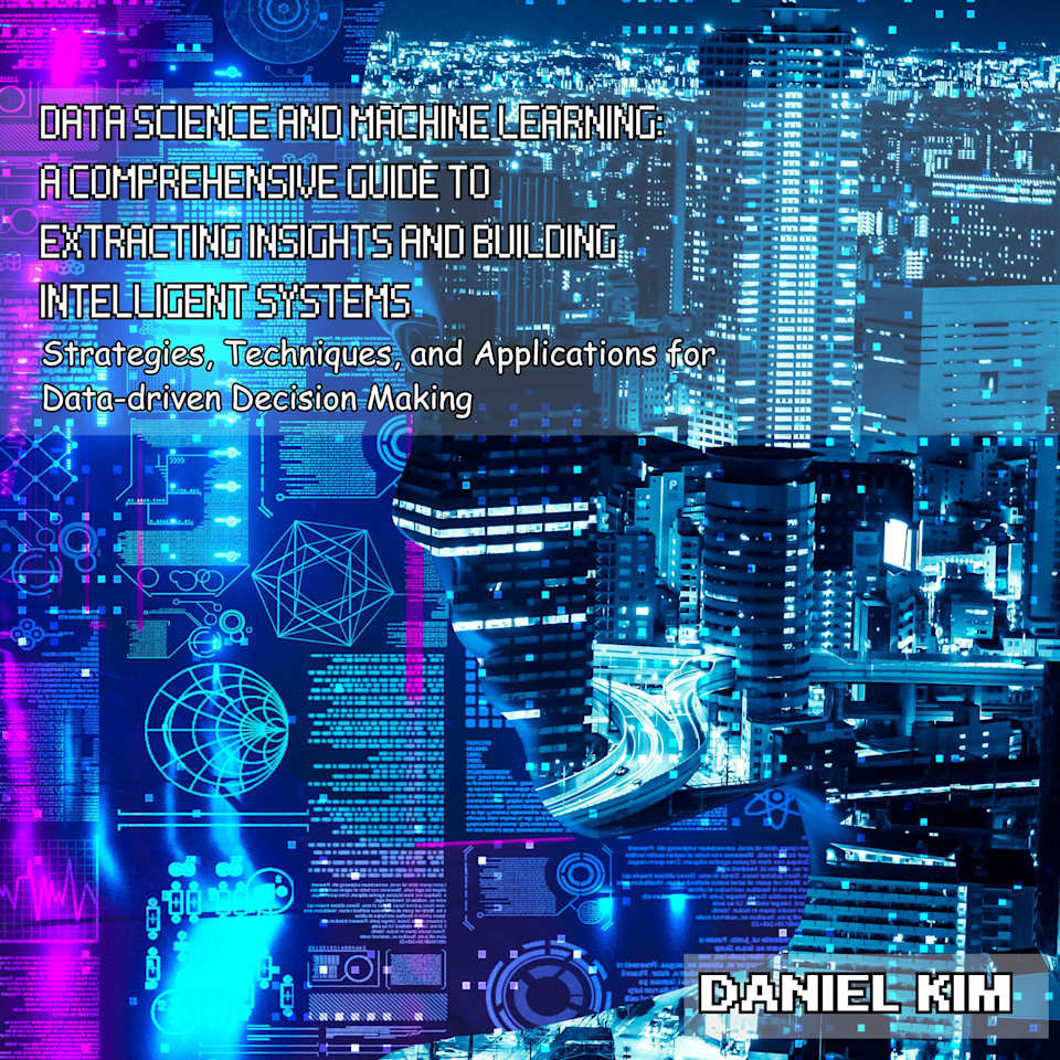 Data Science and Machine Learning: A Comprehensive Guide to Extracting ...