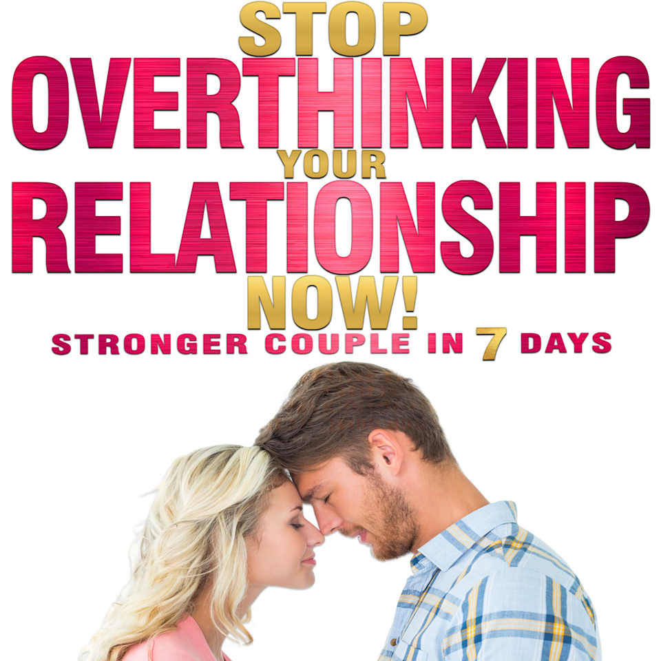 Stop OVERTHINKING Your RELATIONSHIP NOW! Stronger Couple in 7 Days. by ...