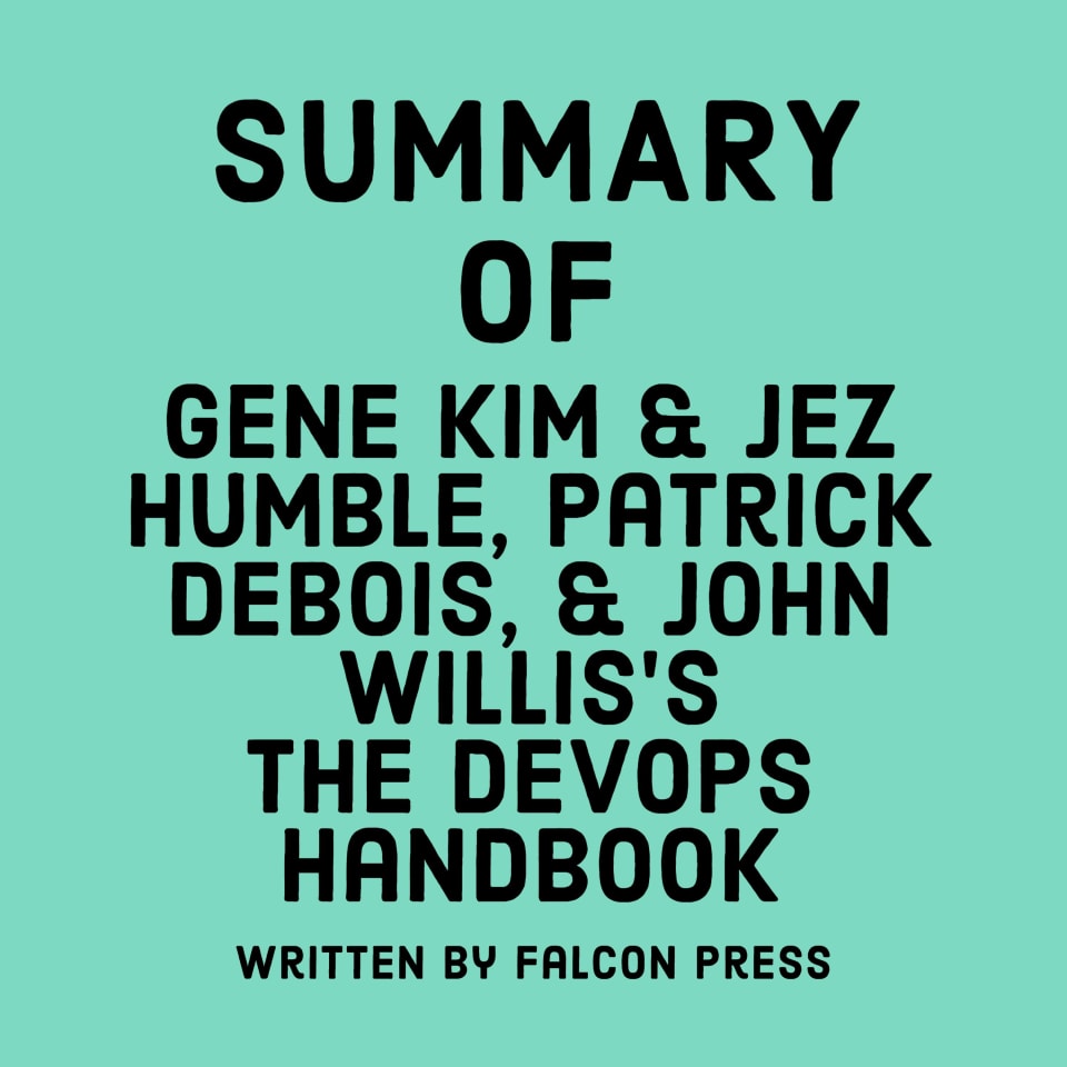 Summary of Gene Kim, Jez Humble, Patrick Debois, and John Willis's The ...