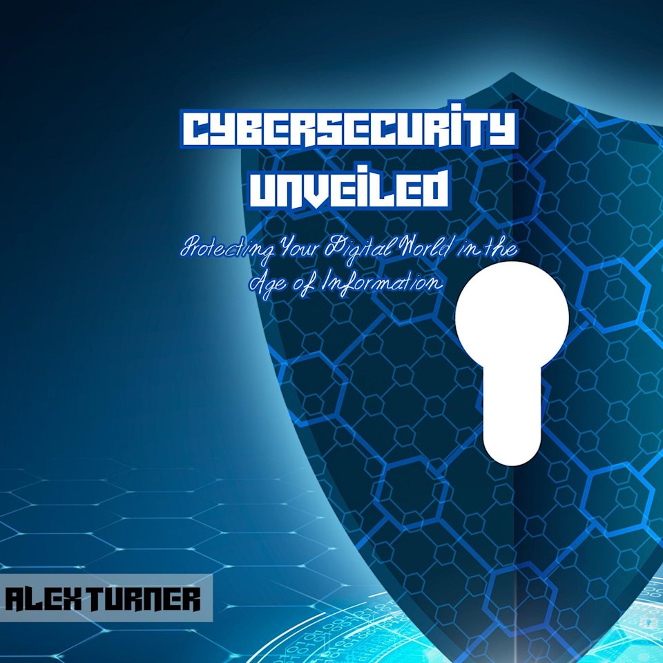 Cybersecurity Unveiled by Alex Turner - Audiobook
