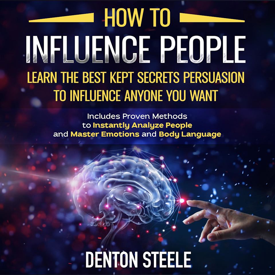 How to Influence People: Learn the Best Kept Secrets of Persuasion to ...