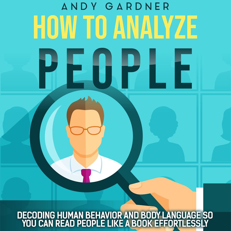How to Analyze People: Decoding Human Behavior and Body Language So You ...