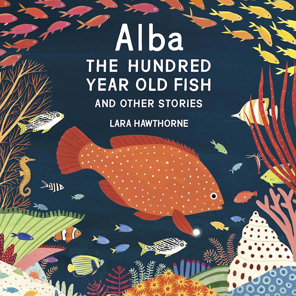 Alba the Hundred Year Old Fish and Other Stories by Lara Hawthorne ...