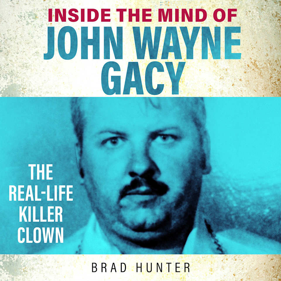 Inside the Mind of John Wayne Gacy: The Killer Clown by Brad Hunter ...