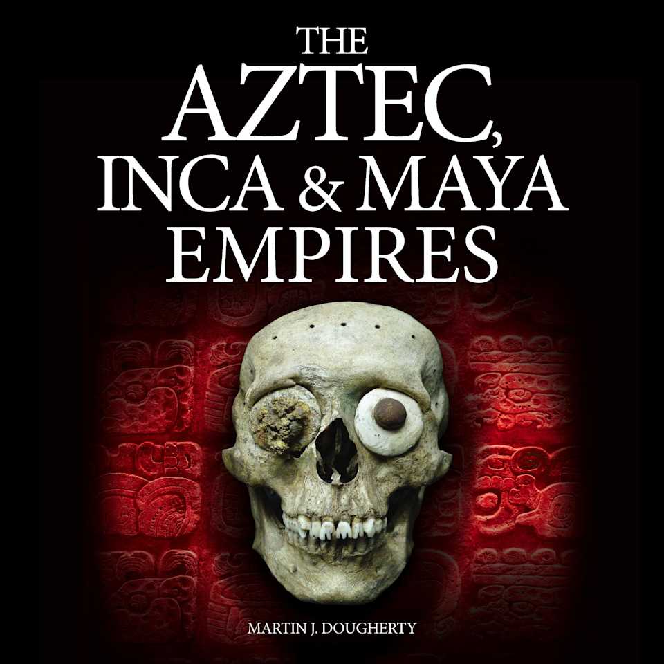 The Aztec, Inca and Maya Empires by Martin J. Dougherty - Audiobook