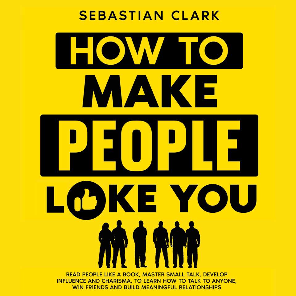 How To Make People Like You: Read People Like A Book, Master Small Talk ...