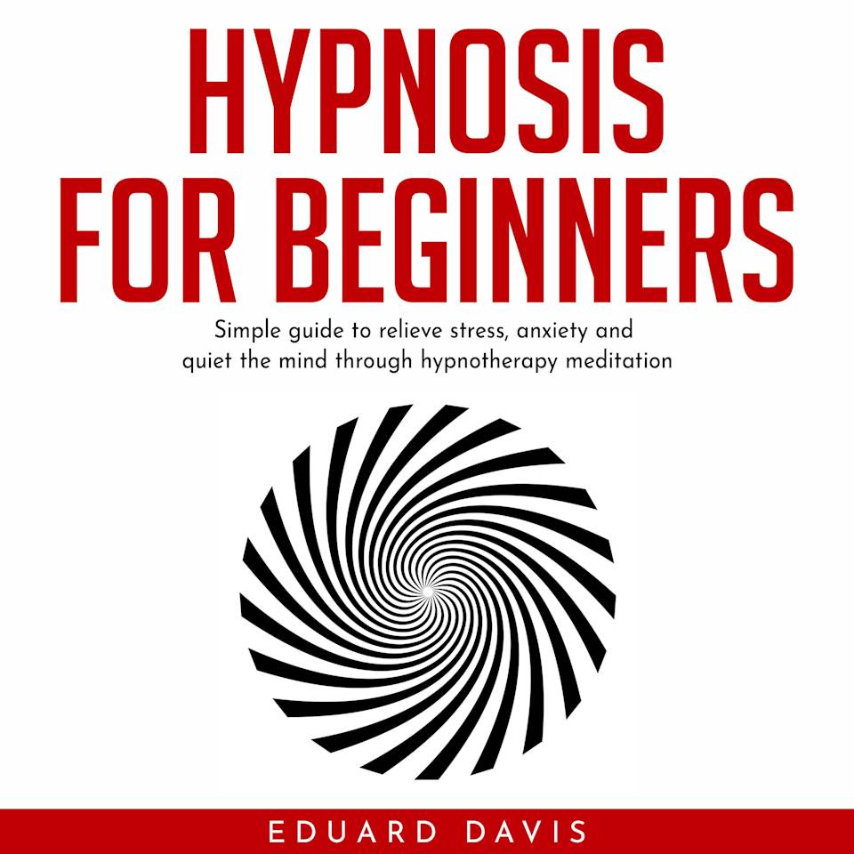 Hypnosis for beginners: Simple guide to relieve stress, anxiety and ...