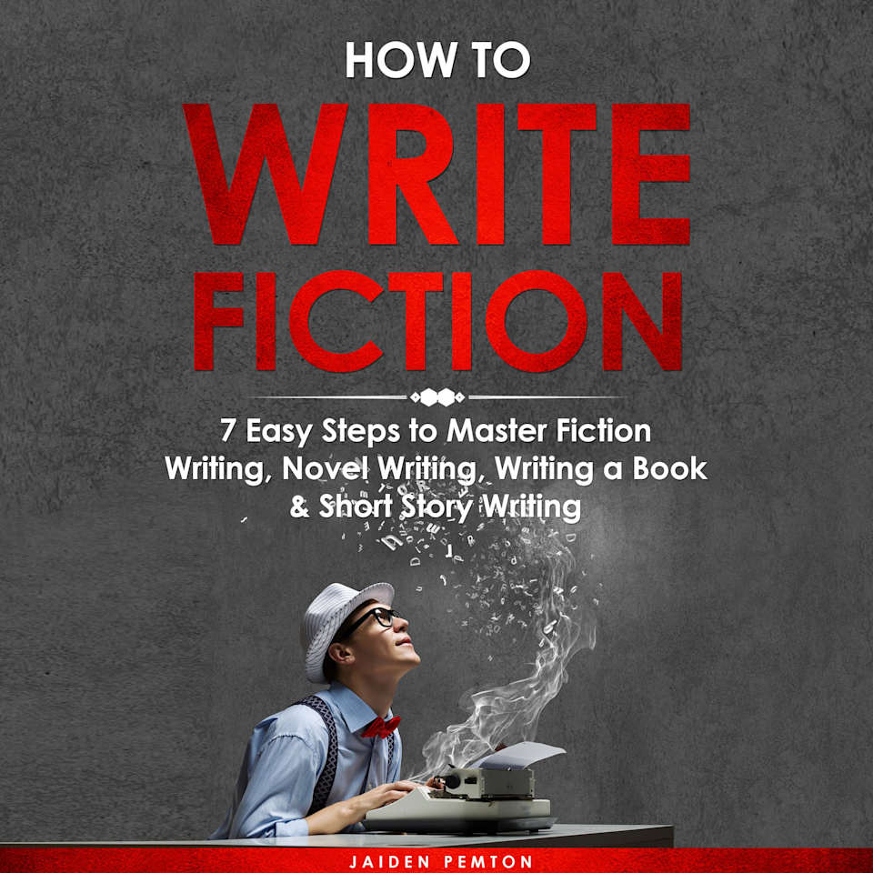 How to Write Fiction: 7 Easy Steps to Master Fiction Writing, Novel ...