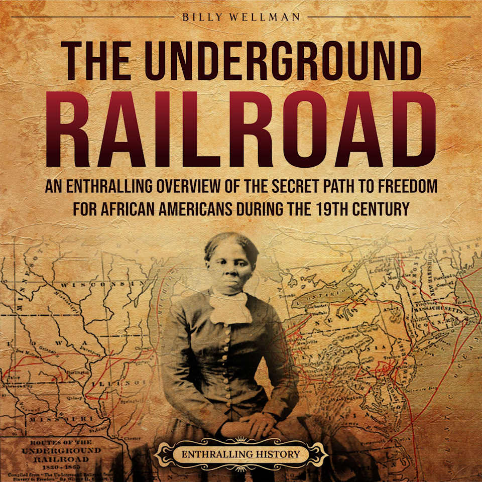 The Underground Railroad: An Enthralling Overview of the Secret Path to ...
