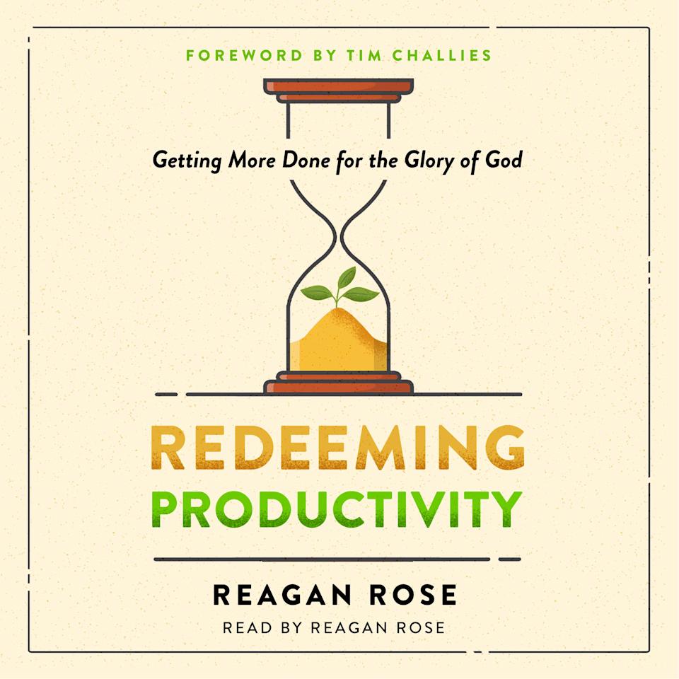 Redeeming Productivity by Reagan Rose & Tim Challies - Audiobook