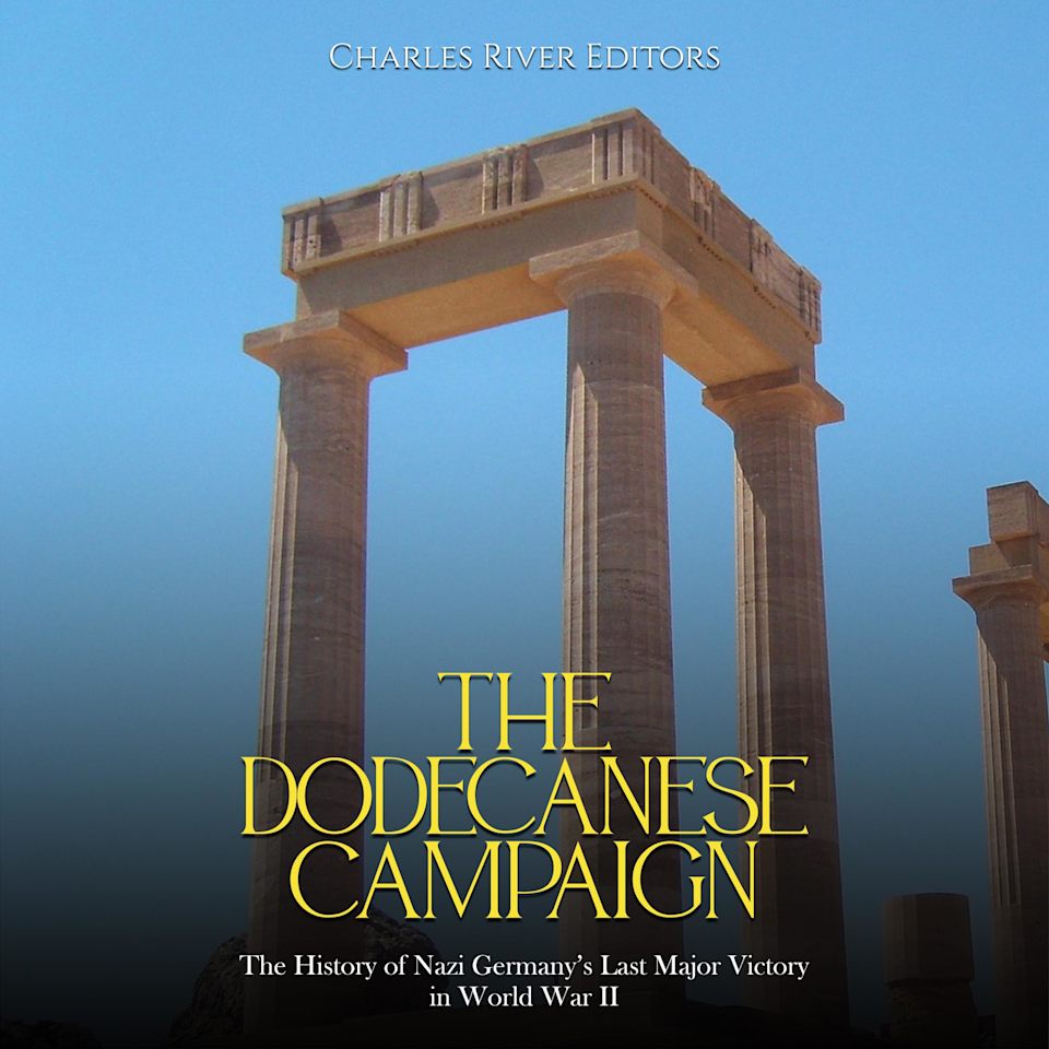 The Dodecanese Campaign: The History of Nazi Germany’s Last Major ...