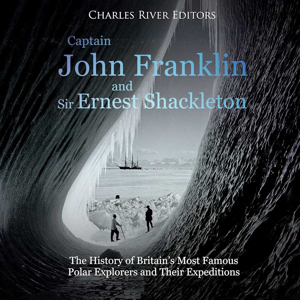 Captain John Franklin and Sir Ernest Shackleton: The History of Britain ...