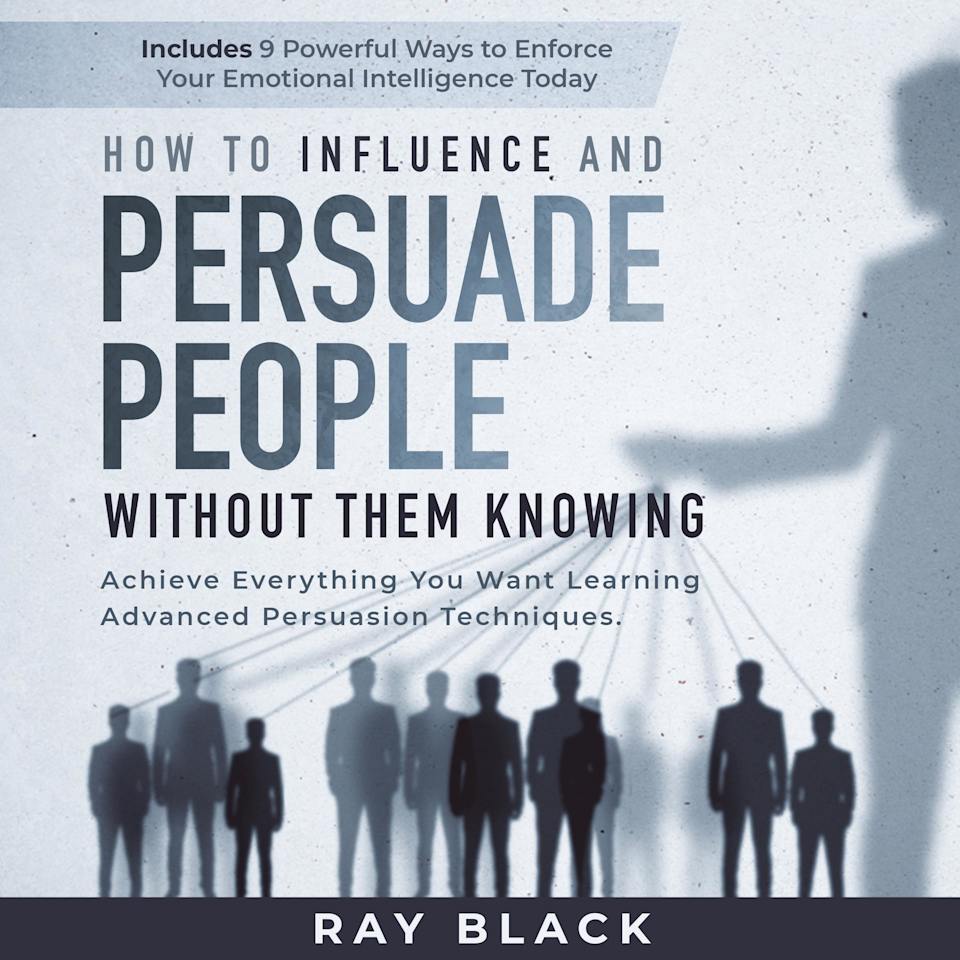 How to Influence and Persuade People Without them Knowing by Ray Black ...