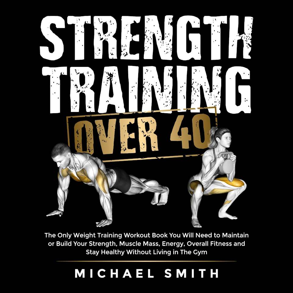 Strength Training Over 40: The Only Weight Training Workout Book You ...