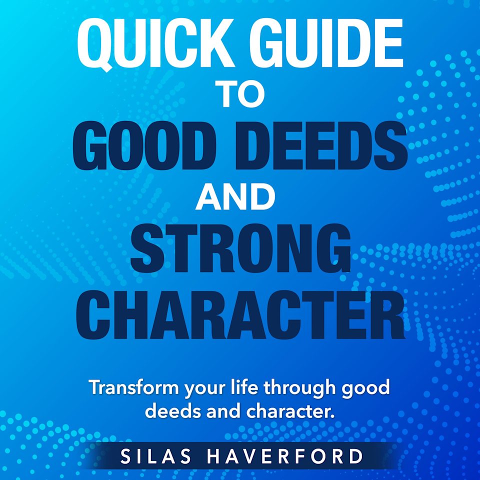 Quick Guide to Good Deeds and Strong Character by Silas Haverford ...