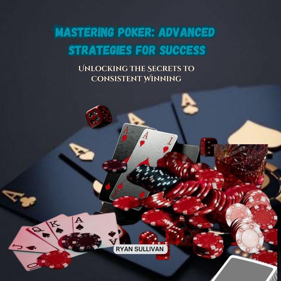Mastering Poker Advanced Strategies For Success By Ryan Sullivan