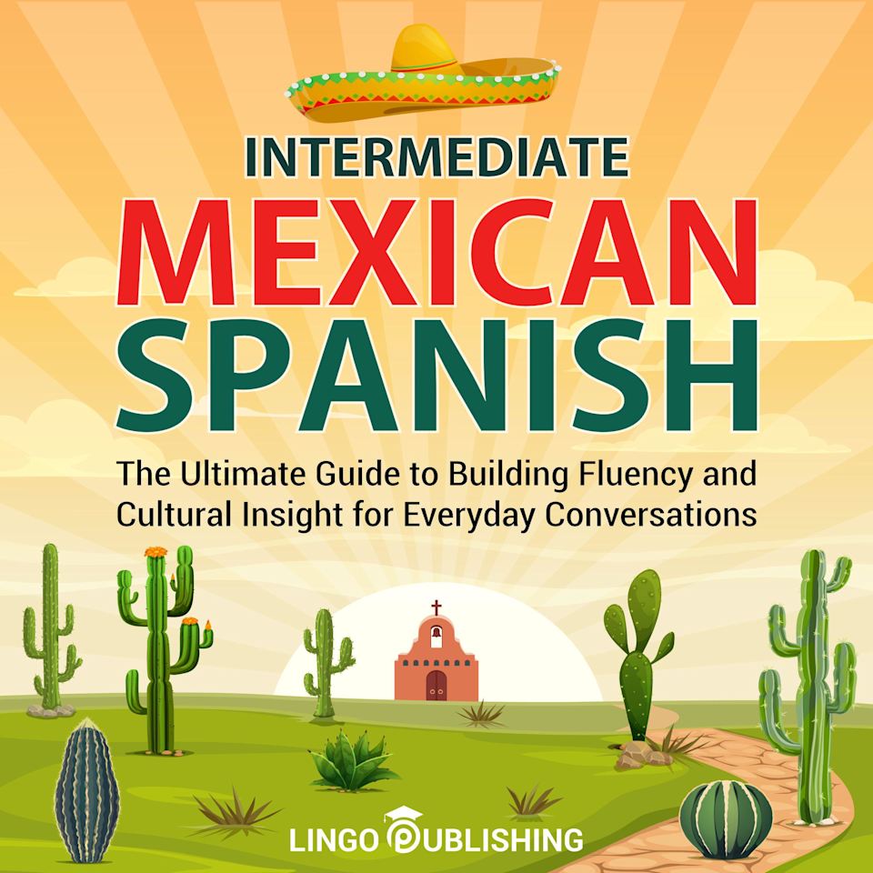 Intermediate Mexican Spanish: The Ultimate Guide to Building Fluency ...
