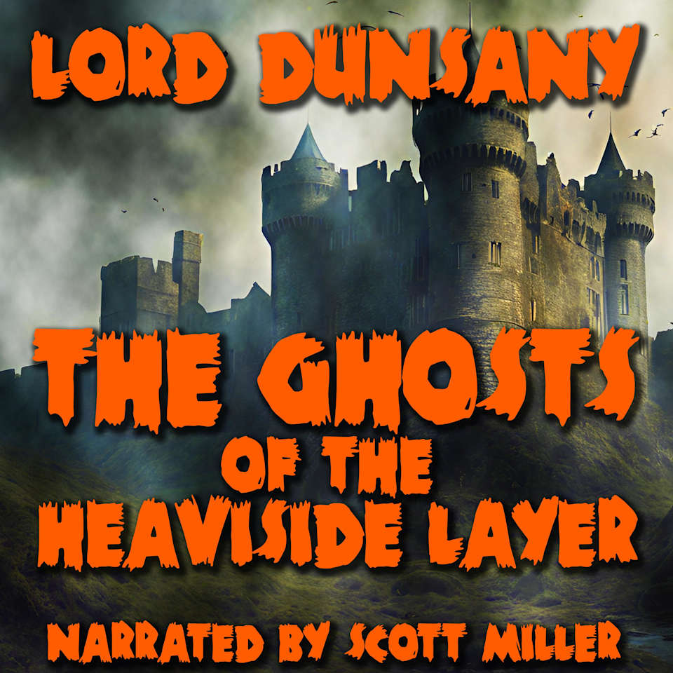 The Ghosts of the Heaviside Layer by Lord Dunsany - Audiobook