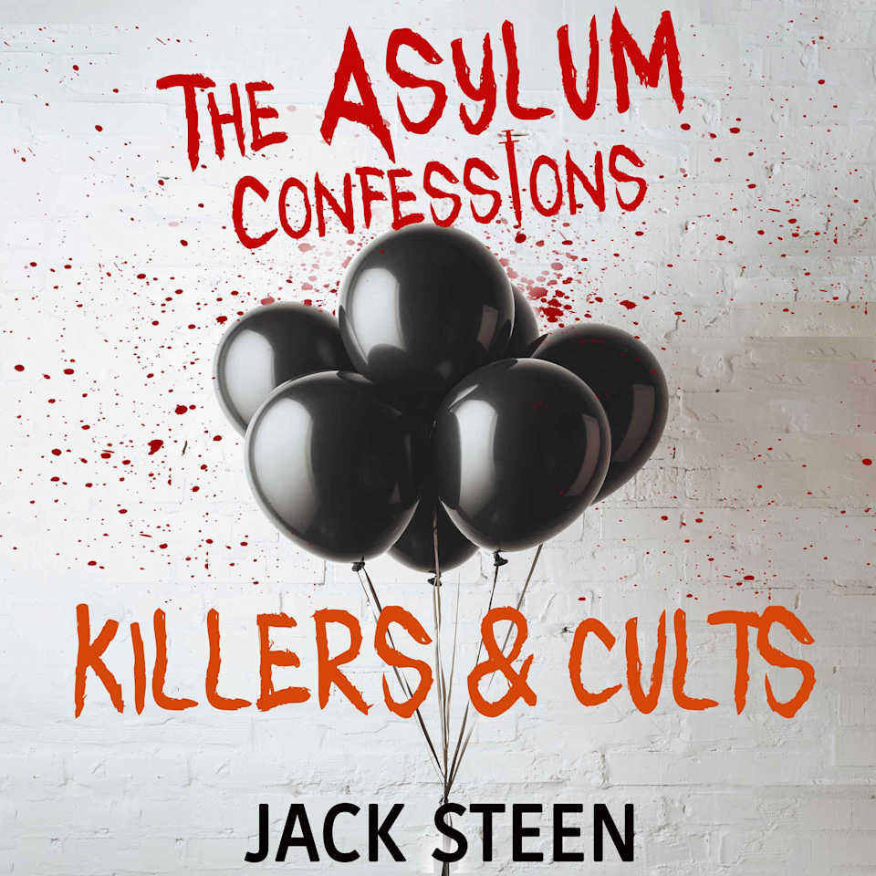 The Asylum Confessions: Killers & Cults by Jack Steen - Audiobook