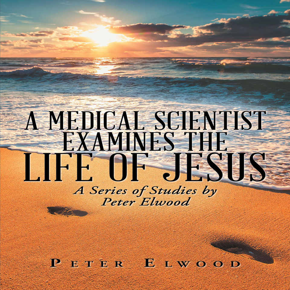 A Medical Scientist Examines the Life of Jesus by Peter Elwood - Audiobook
