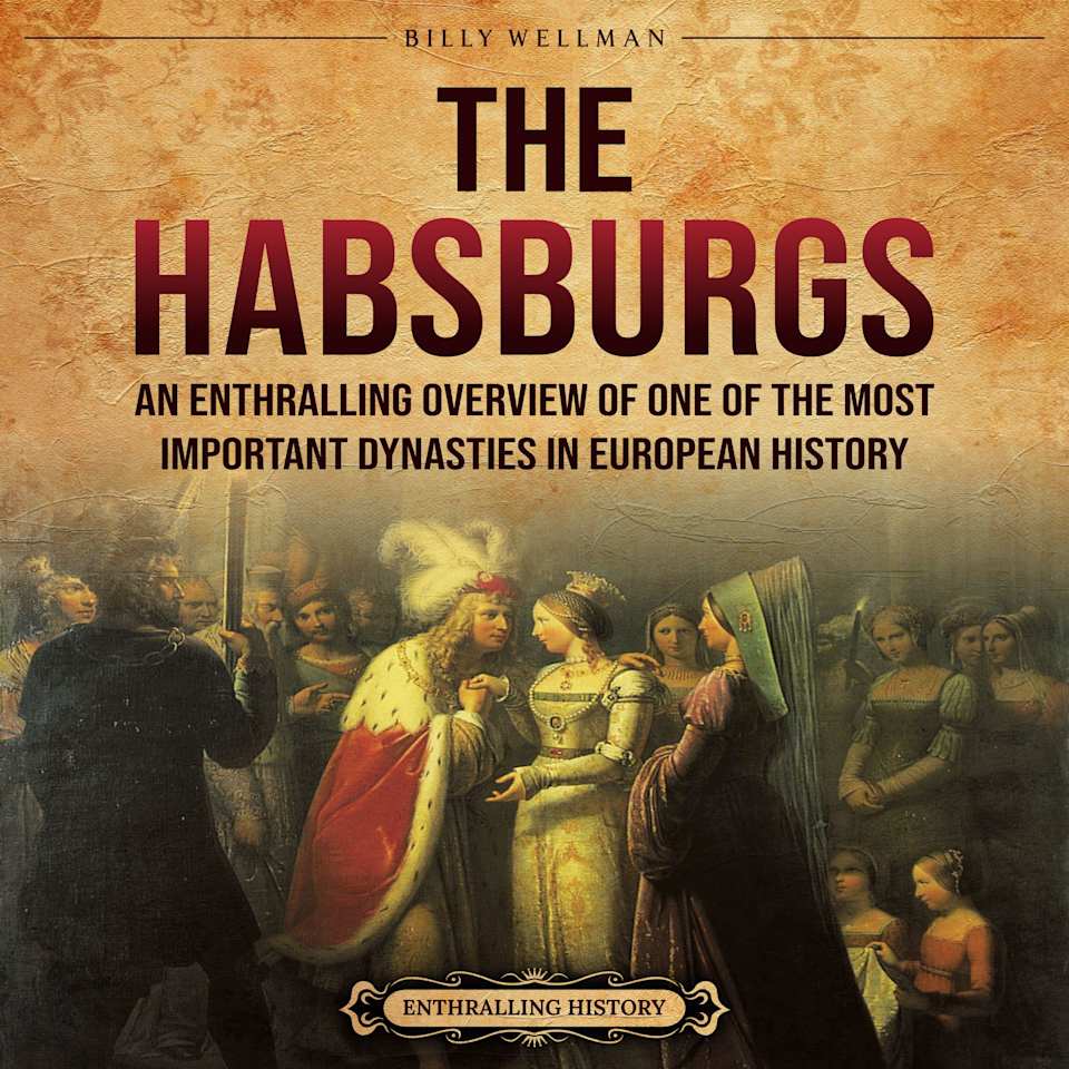 The Habsburgs: An Enthralling Overview of One of The Most Important ...