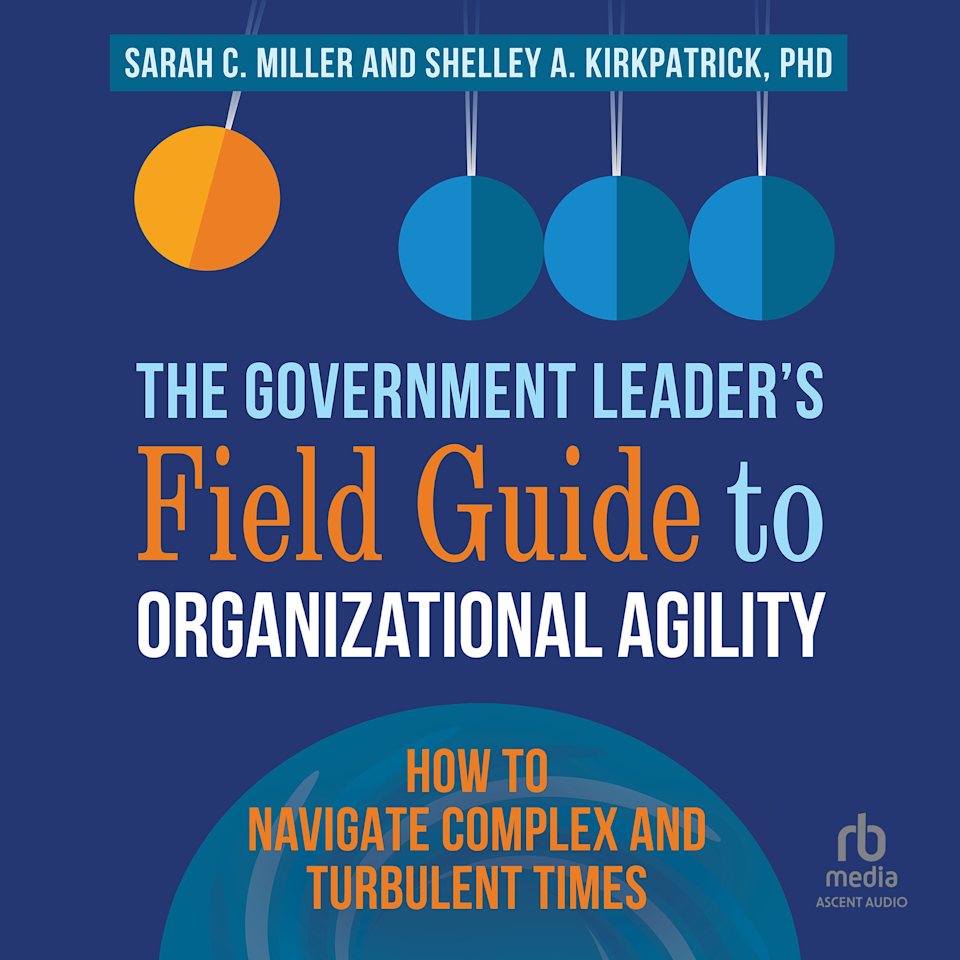 The Government Leader’s Field Guide to Organizational Agility by Sarah ...