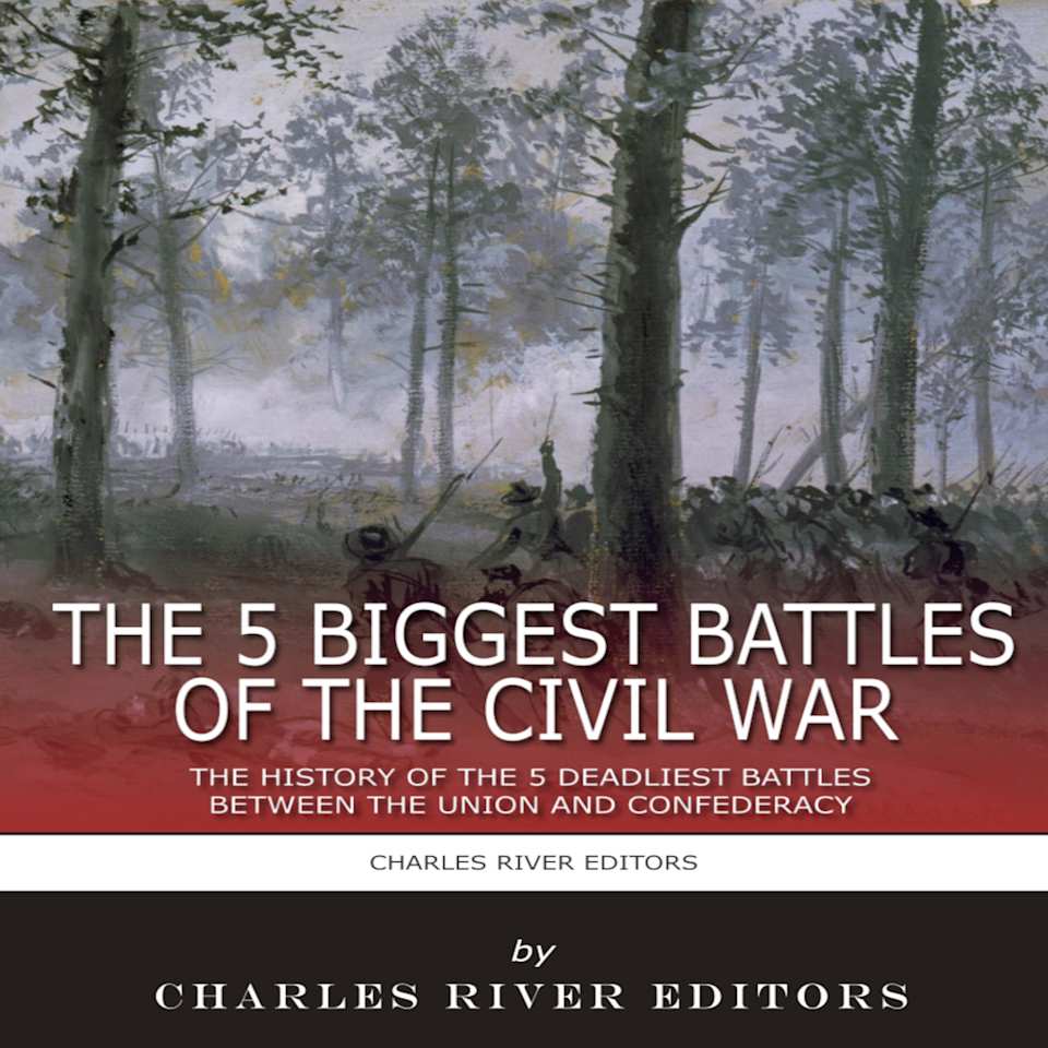 The 5 Biggest Civil War Battles: The History of the 5 Deadliest Battles ...