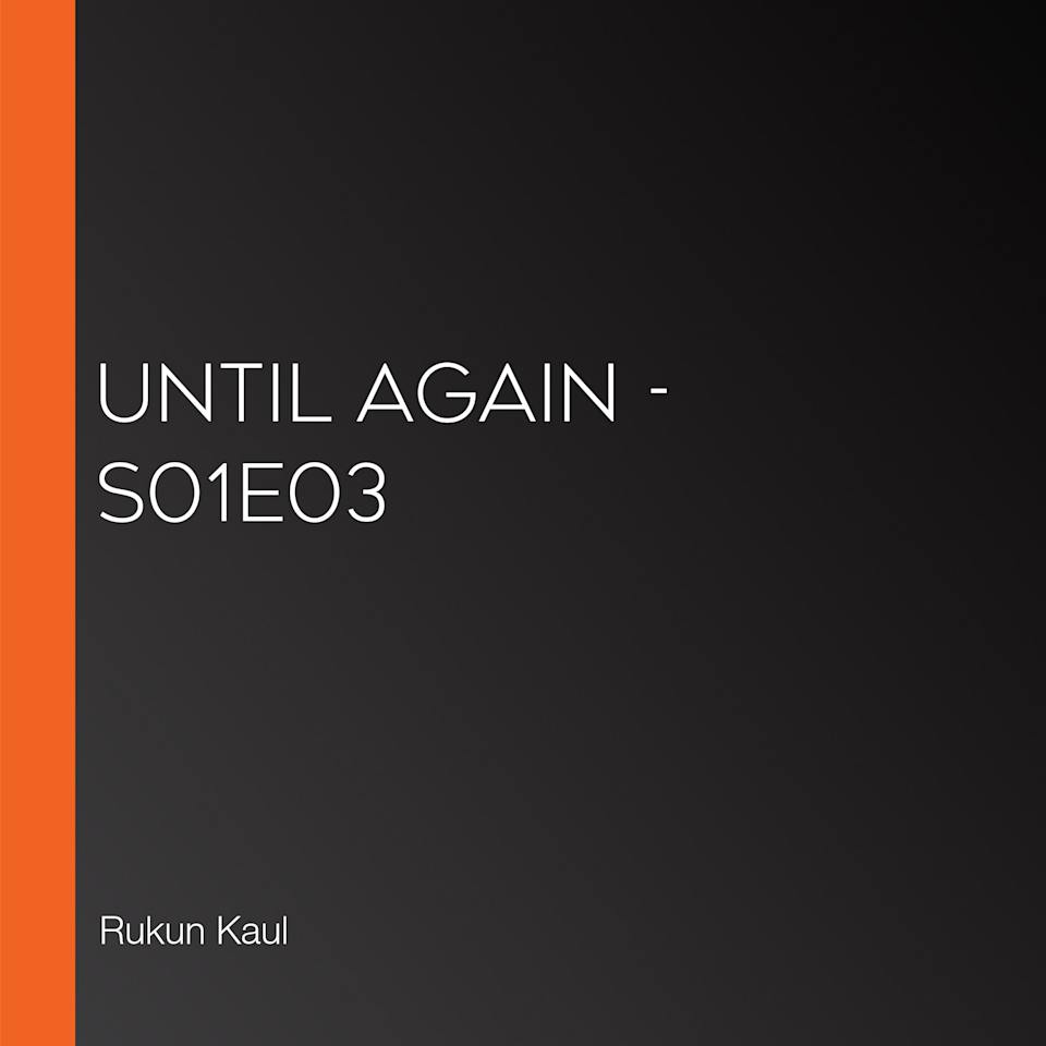 Until Again - S01E03 by Rukun Kaul - Audiobook