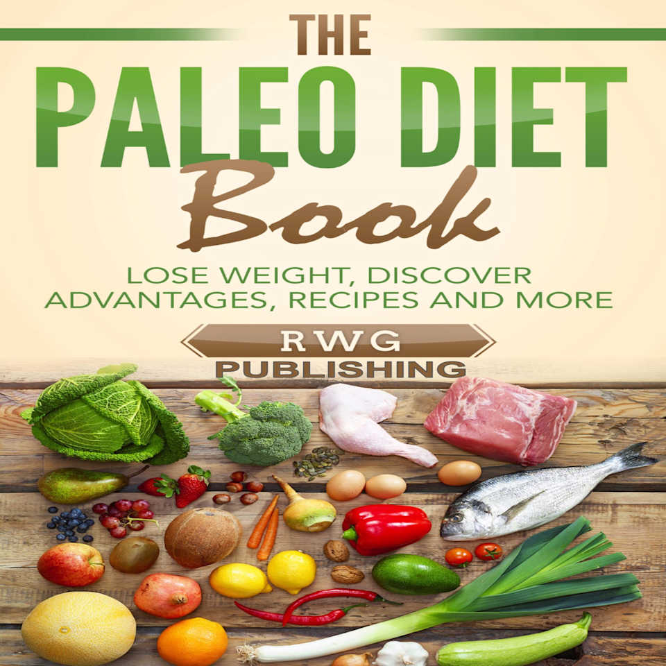 The Paleo Diet Book: Lose Weight, Discover Advantages, Recipes and More ...