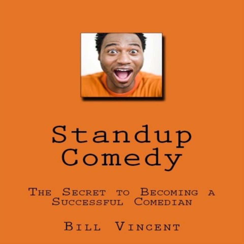 Standup Comedy: The Secret to Becoming a Successful Comedian by Bill ...