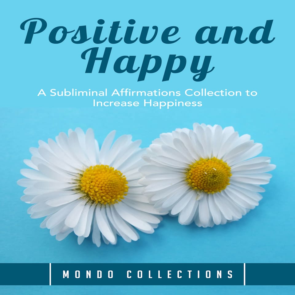 Positive and Happy: A Subliminal Affirmations Collection to Increase ...