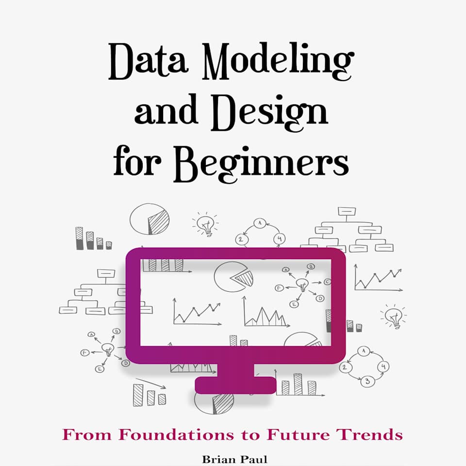 Data Modeling and Design for Beginners by Brian Paul - Audiobook