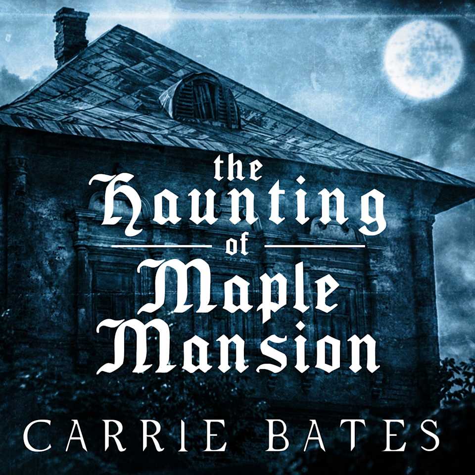The Haunting of Maple Mansion by Carrie Bates - Audiobook