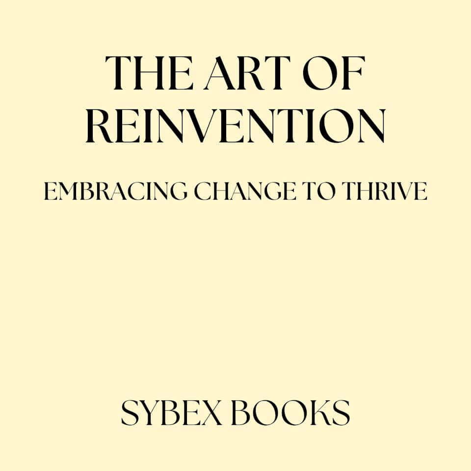 The Art Of Reinvention: Embracing Change To Thrive by Sybex Books ...