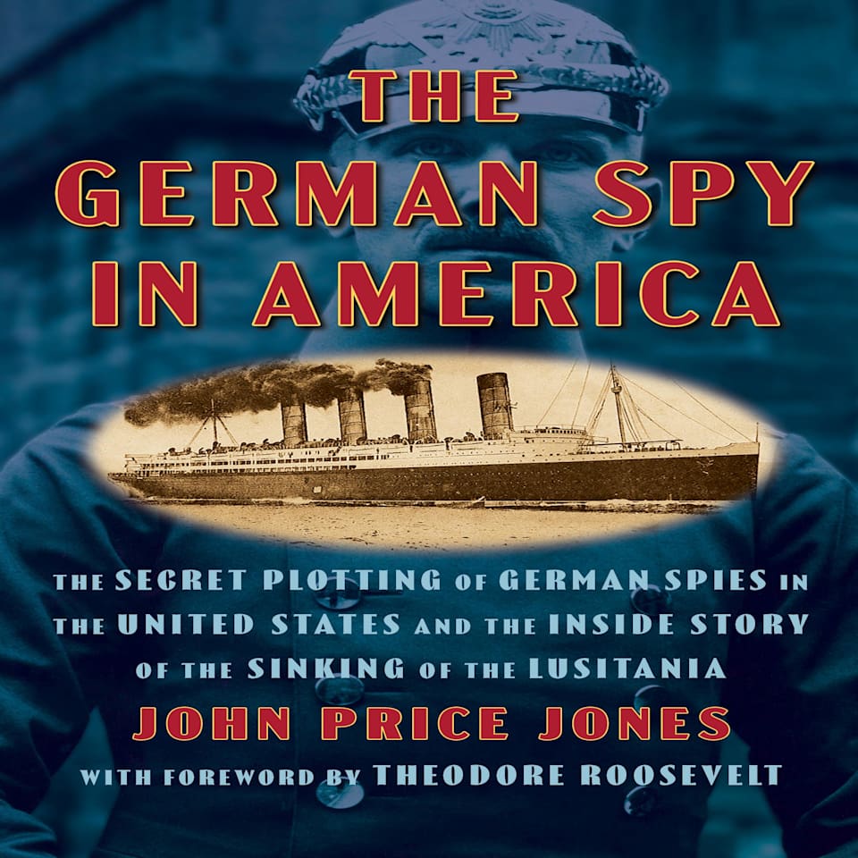 The German Spy in America by John Price Jones & Theodore Roosevelt ...