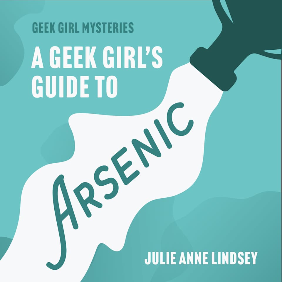 A Geek Girl's Guide to Arsenic by Julie Anne Lindsey - Audiobook