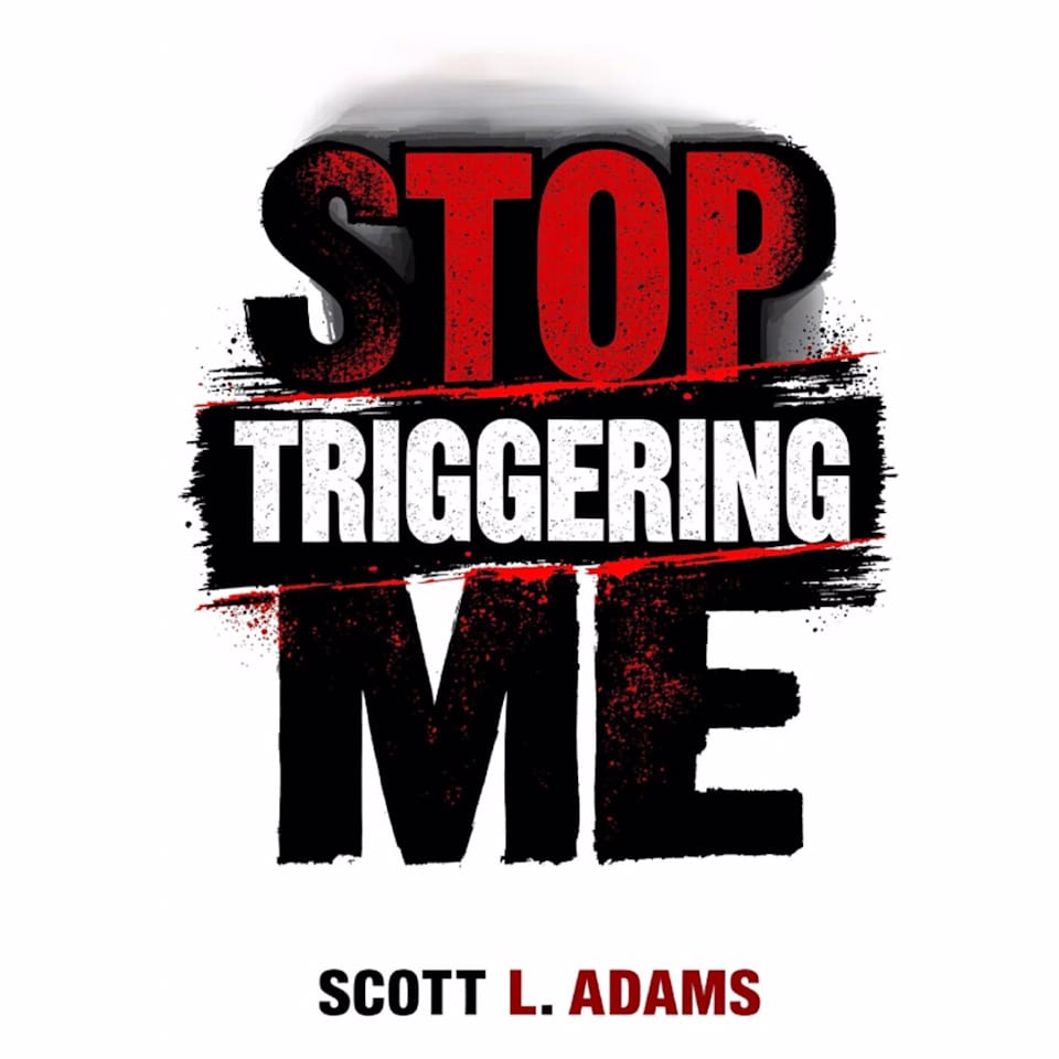 Stop Triggering Me by Scott L Adams - Audiobook