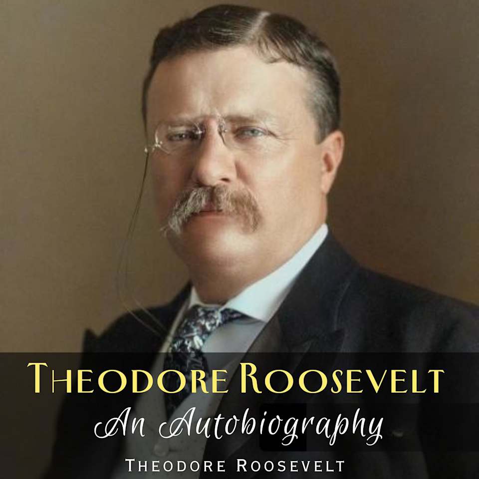 Theodore Roosevelt: An Autobiography by Theodore Roosevelt - Audiobook
