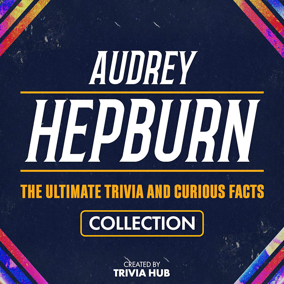 Audrey Hepburn - The Ultimate Trivia And Curious Facts Collection by Trivia Hub - Audiobook