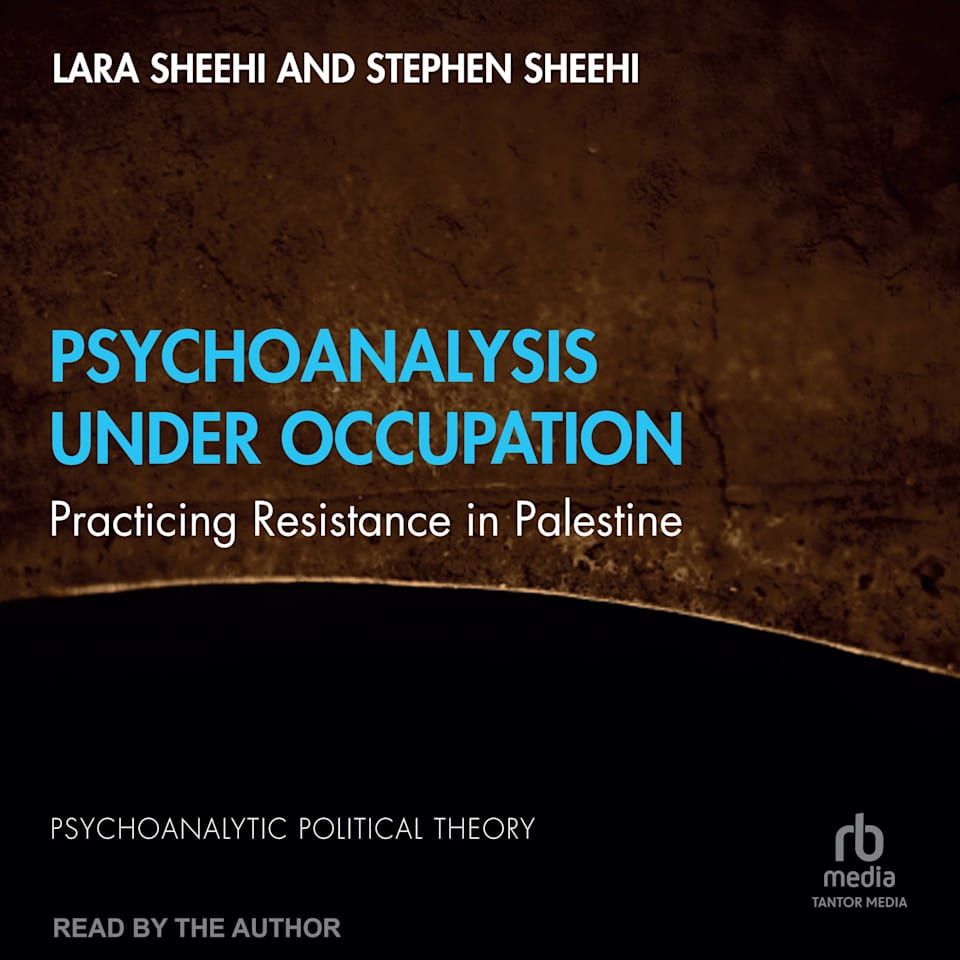 Psychoanalysis Under Occupation by Lara Sheehi & Stephen Sheehi - Audiobook