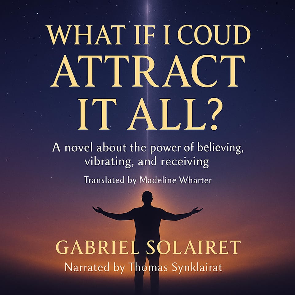 WHAT IF I COULD ATTRACT IT ALL? (Abridged) by Gabriel Solairet - Audiobook