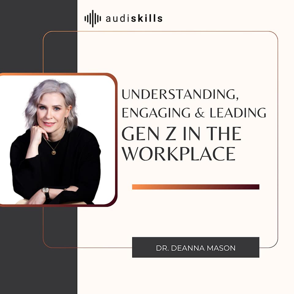 Understanding, Engaging & Leading Gen Z in the Workplace by Dr. Deanna Mason - Audiobook