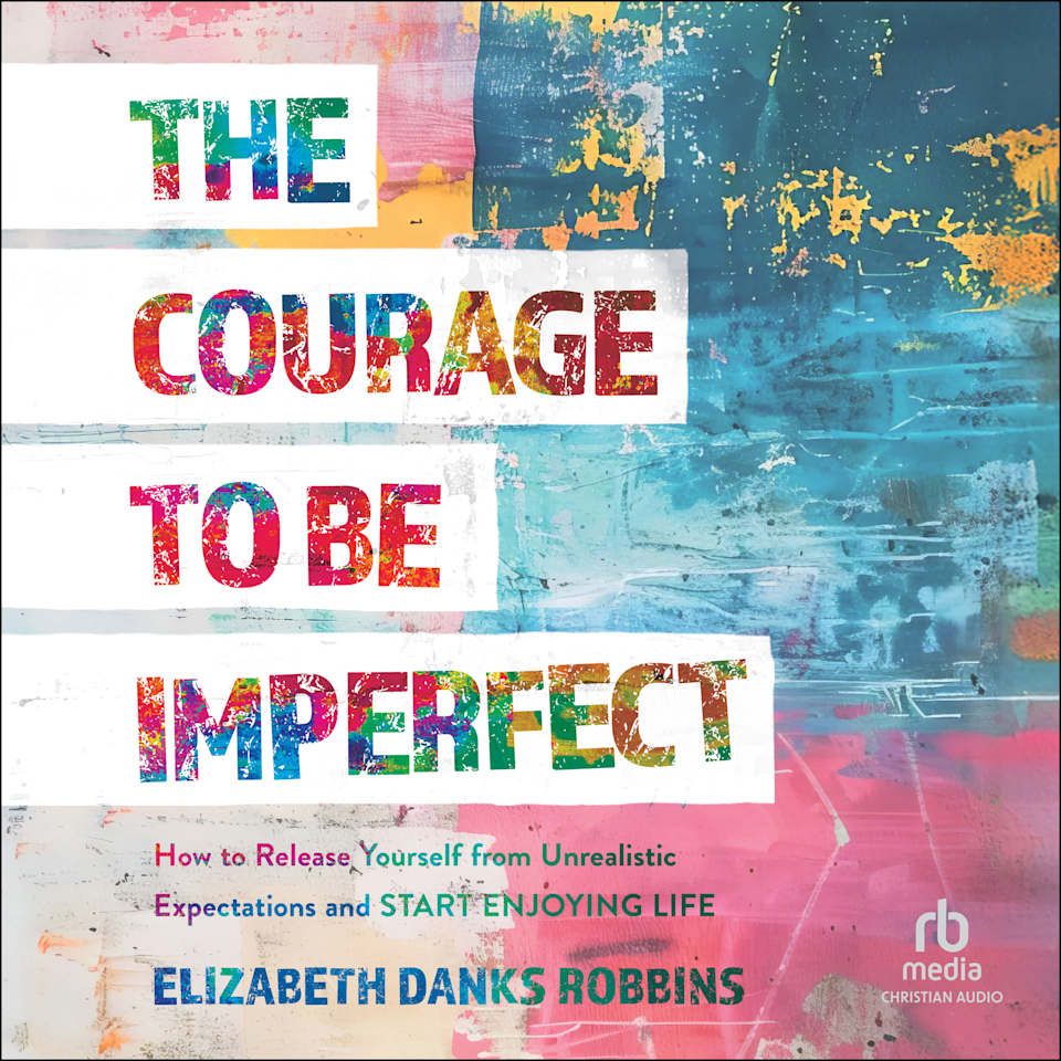 The Courage to Be Imperfect by Elizabeth Danks Robbins - Audiobook