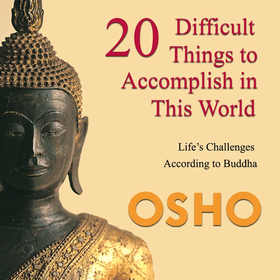 20 Difficult Things to Accomplish in this World (Abridged) by Osho ...