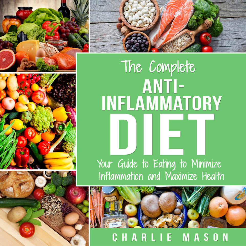 The Complete Anti Inflammatory Diet: Your Guide to Eating to Minimize ...