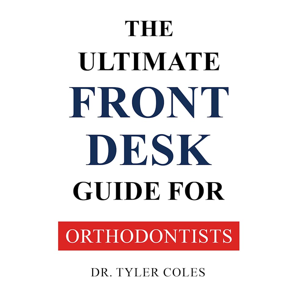 The Ultimate Front Desk Guide For Orthodontists by Dr. Tyler Coles ...