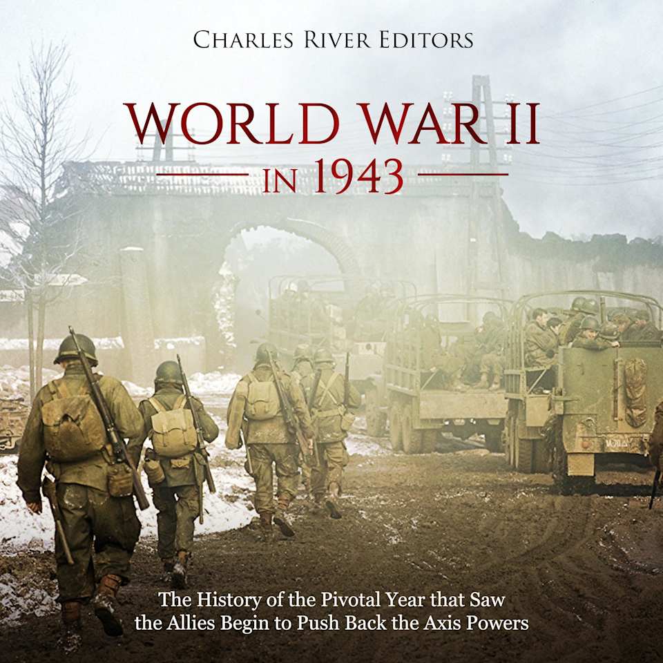 World War II in 1943: The History of the Pivotal Year that Saw the ...